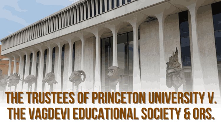 The Trustees of Princeton University v. The Vagdevi Educational Society ...
