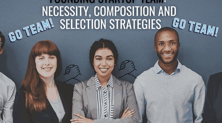 Founding Startup Team: Necessity, Composition and Selection Strategies ...