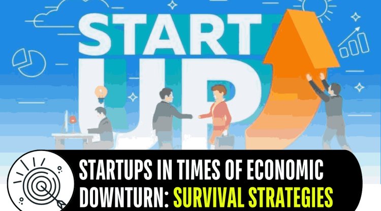STARTUPS IN TIMES OF ECONOMIC DOWNTURN: SURVIVAL STRATEGIES - Blog ...