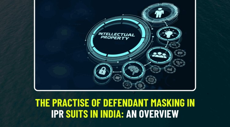 The Practise of Defendant Masking in IPR suits in India: An Overview ...