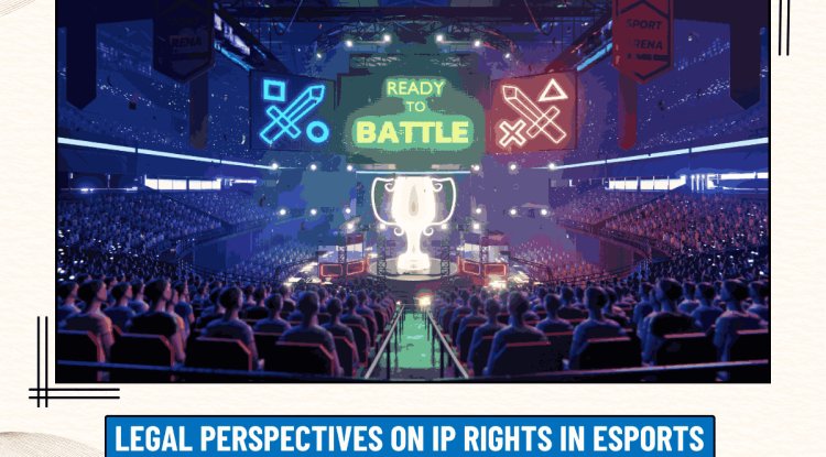 LEGAL PERSPECTIVES ON IP RIGHTS IN ESPORTS AND GAMING TOURNAMENTS ...