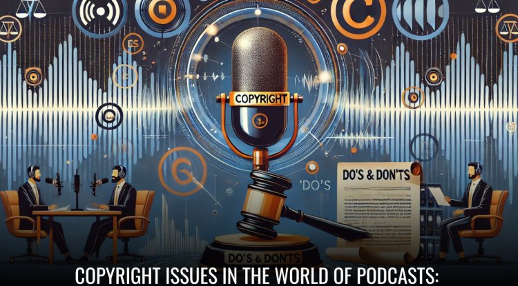 COPYRIGHT ISSUES IN THE WORLD OF PODCASTS: WHAT YOU CAN AND CAN’T DO ...