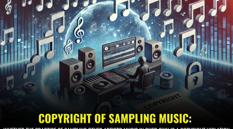 Copyright of sampling music: Whether the practice of sampling other ...
