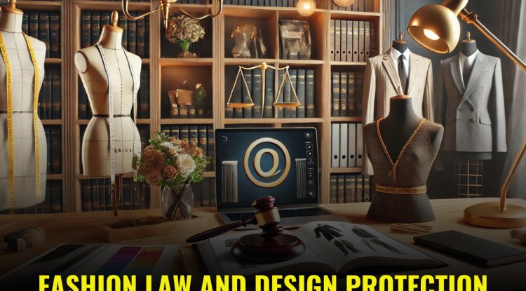 Fashion Law & Design Protection in India: Legal Guide for Designers ...