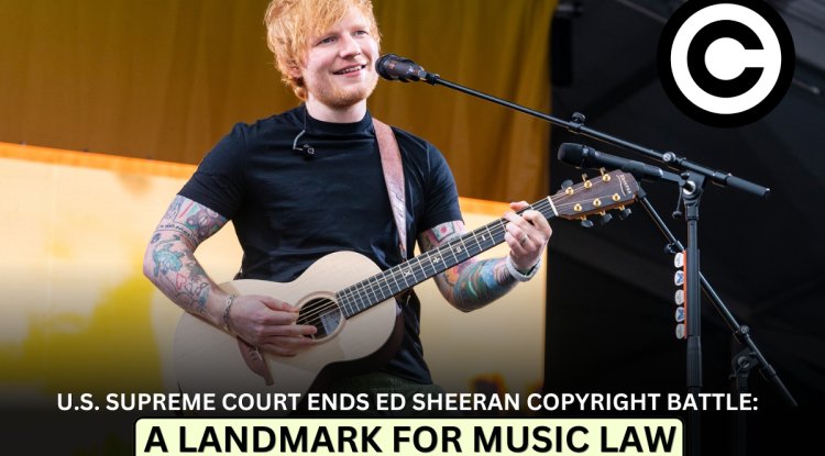U.S. Supreme Court Ends Ed Sheeran Copyright Battle: A Landmark for ...