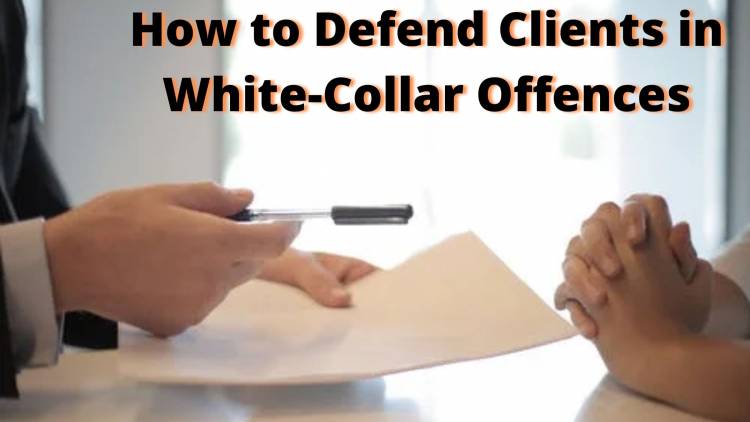 How to defend your client in White Collar Offences - Blog | Sonisvision
